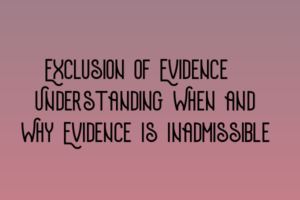 Exclusion of Evidence: Understanding When and Why Evidence Is ...