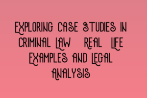 Exploring Case Studies in Criminal Law: Real-Life Examples and Legal ...