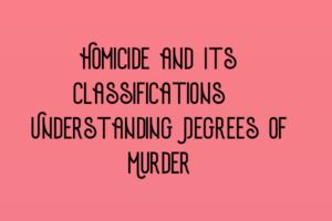 Homicide and Its Classifications: Understanding Degrees of Murder ...