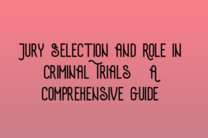 Jury Selection and Role in Criminal Trials: A Comprehensive Guide ...