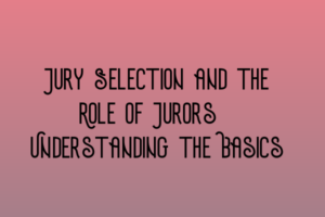 Jury Selection and the Role of Jurors: Understanding the Basics ...