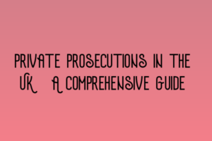 Private Prosecutions in the UK: A Comprehensive Guide - Navigating ...