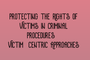Protecting the Rights of Victims in Criminal Procedures: Victim-Centric ...