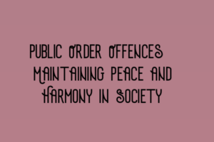 Public Order Offences: Maintaining Peace and Harmony in Society ...