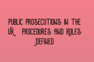 Public Prosecutions in the UK: Procedures and Roles Defined ...