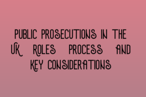Public Prosecutions in the UK: Roles, Process, and Key Considerations ...