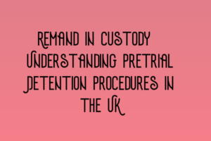 Remand in Custody: Understanding Pretrial Detention Procedures in the ...