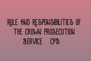 Role and Responsibilities of the Crown Prosecution Service (CPS ...