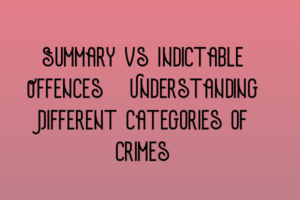 Summary vs Indictable Offences: Understanding Different Categories of ...
