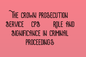 The Crown Prosecution Service (CPS): Role and Significance in Criminal ...