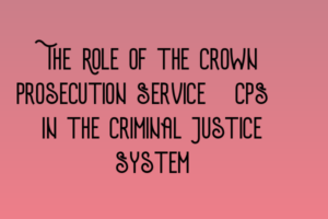 The Role of the Crown Prosecution Service (CPS) in the Criminal Justice ...