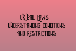 UK Bail Laws: Understanding Conditions and Restrictions - Navigating ...