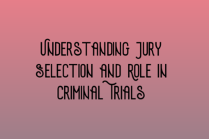 Understanding Jury Selection and Role in Criminal Trials - Navigating ...