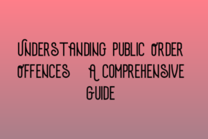 Understanding Public Order Offences: A Comprehensive Guide - Navigating ...