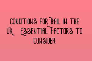 Conditions for Bail in the UK: Essential Factors to Consider ...