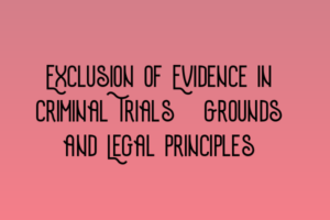 Exclusion of Evidence in Criminal Trials: Grounds and Legal Principles ...