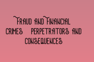 Fraud and Financial Crimes: Perpetrators and Consequences - Navigating ...