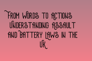 From Words to Actions: Understanding Assault and Battery Laws in the UK ...