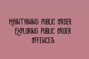Maintaining Public Order: Exploring Public Order Offences - Navigating ...