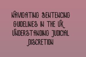 Navigating Sentencing Guidelines in the UK: Understanding Judicial ...