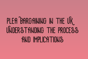 Plea Bargaining in the UK: Understanding the Process and Implications ...