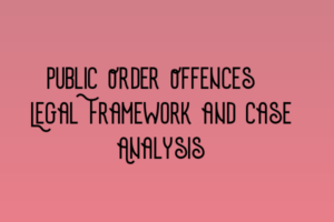 Public Order Offences: Legal Framework and Case Analysis - Navigating ...