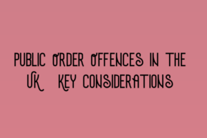 Public Order Offences in the UK: Key Considerations - Navigating ...