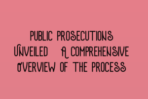 Public Prosecutions Unveiled: A Comprehensive Overview of the Process ...