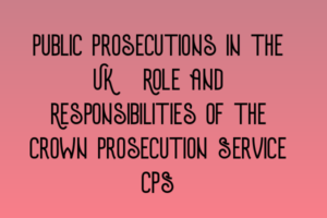 Public Prosecutions in the UK: Role and Responsibilities of the Crown ...