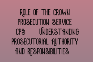 Role of the Crown Prosecution Service (CPS): Understanding ...