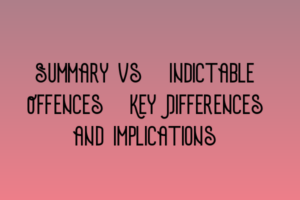 Summary vs. Indictable Offences: Key Differences and Implications ...