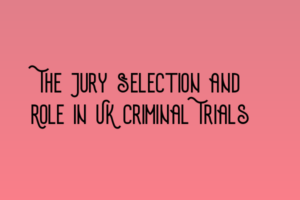 The Jury Selection and Role in UK Criminal Trials - Navigating Criminal ...