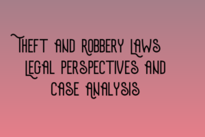 Theft and Robbery Laws: Legal Perspectives and Case Analysis ...