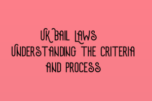 UK Bail Laws: Understanding the Criteria and Process - Navigating ...