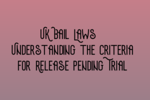 UK Bail Laws: Understanding the Criteria for Release Pending Trial ...