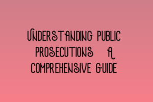 Understanding Public Prosecutions: A Comprehensive Guide - Navigating ...